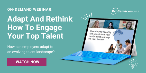 Adapt & Rethink How to Engage Your Top Talent | ProService Hawaii